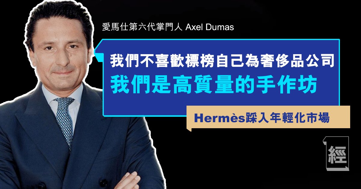 Hermès第六代掌門人Axel Dumas：我們不喜歡標榜自己為奢侈品公司