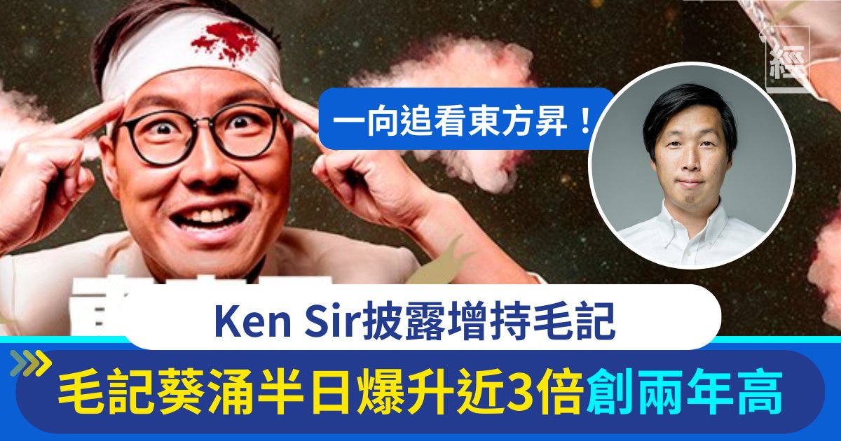 毛記葵涌半日爆升近3倍 創兩年高位 Ken Sir 增持突破披露門檻