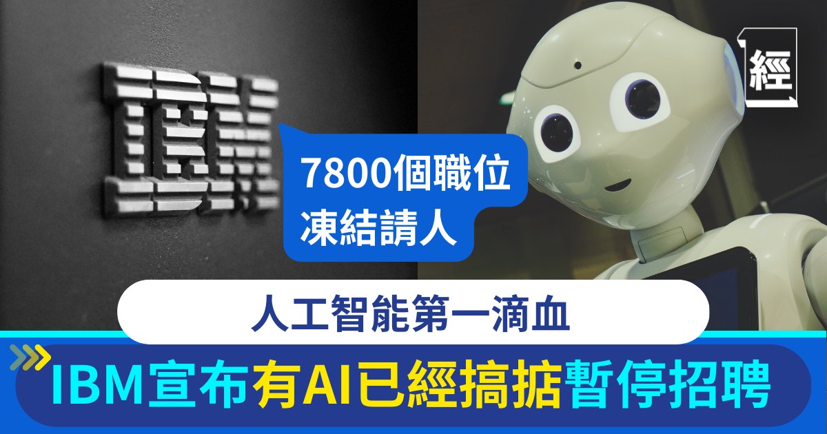 IBM：將暫停招聘7800個可被AI取代的職位空缺